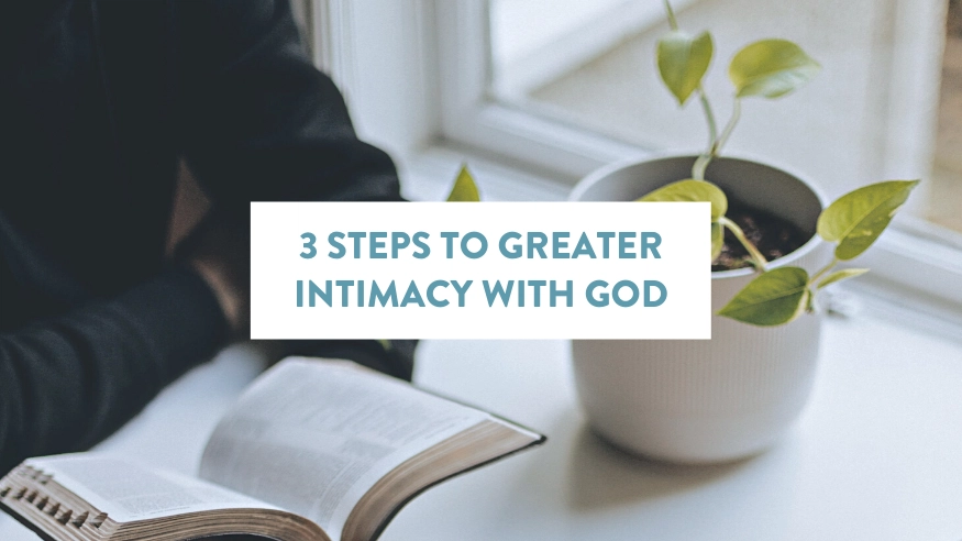 3 Steps to Greater Intimacy With God - Soul Shepherding